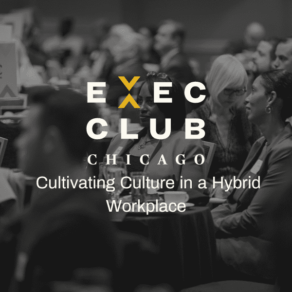 Cultivating Culture in a Hybrid Workplace - Executives’ Club of Chicago